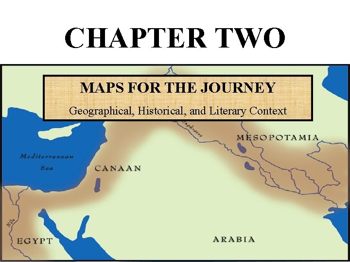 CHAPTER TWO MAPS FOR THE JOURNEY Geographical Historical