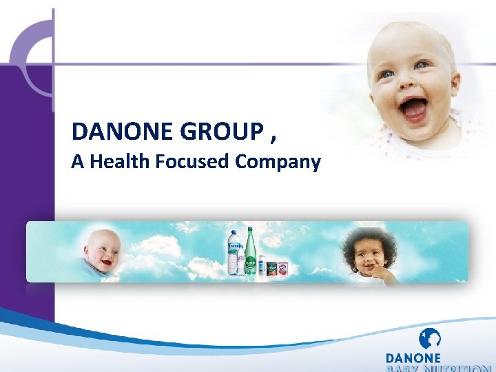 DANONE GROUP A Health Focused Company Our Mission