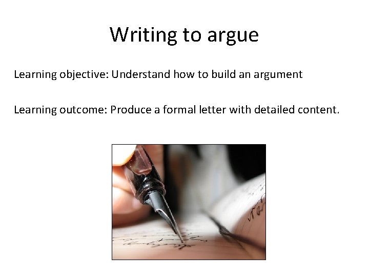 Writing to argue Learning objective Understand how to