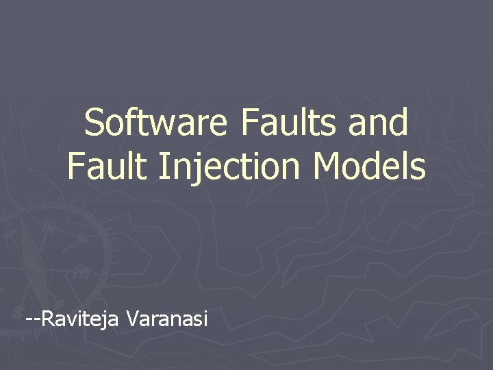 Software Faults and Fault Injection Models Raviteja Varanasi