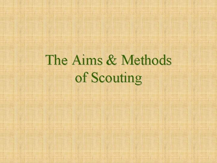 The Aims Methods of Scouting The Aims of