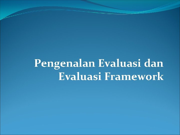 Pengenalan Evaluasi dan Evaluasi Framework Apa Mengapa dan