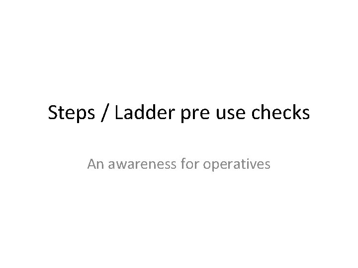 Steps Ladder pre use checks An awareness for