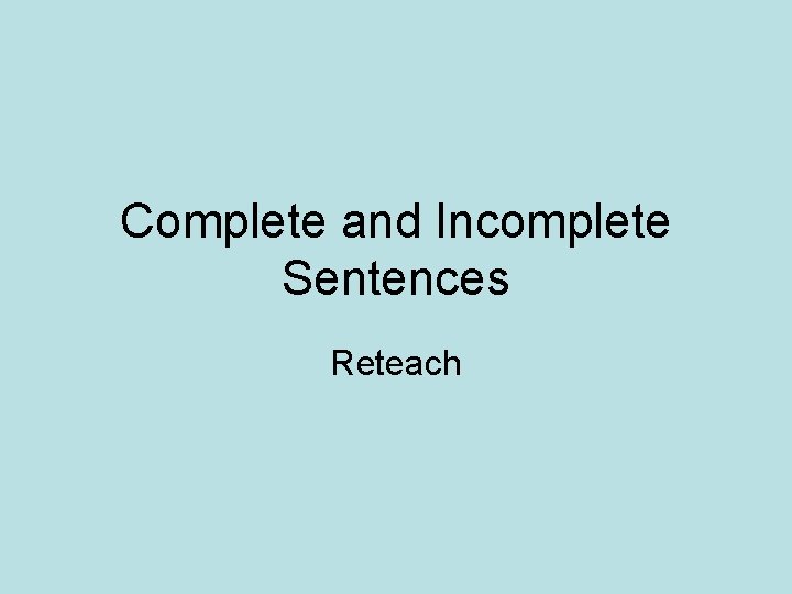 Complete and Incomplete Sentences Reteach How do you