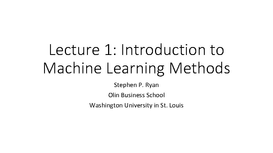 Lecture 1 Introduction to Machine Learning Methods Stephen