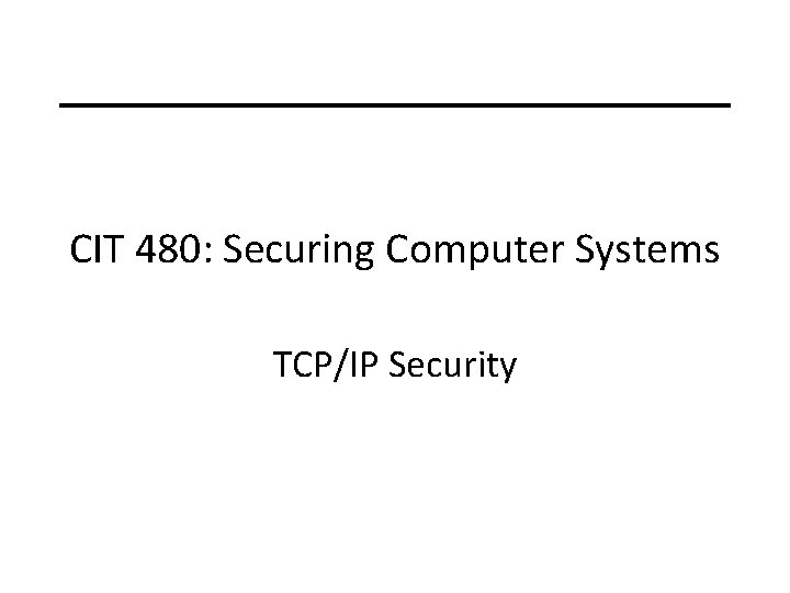 CIT 480 Securing Computer Systems TCPIP Security Topics