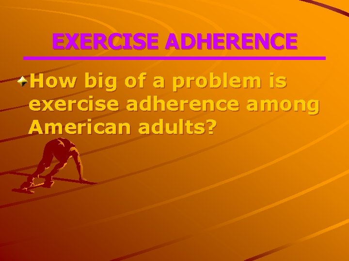 EXERCISE ADHERENCE Damon Burton University of Idaho WHAT