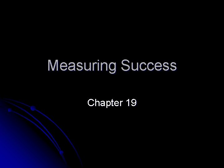 Measuring Success Chapter 19 The Importance of Measurement