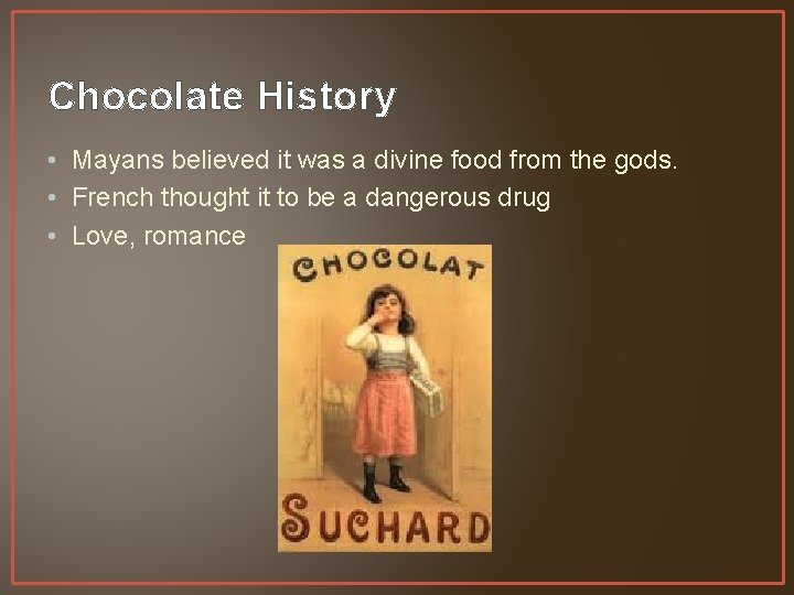 Chocolate Chocolate History Mayans believed it was a