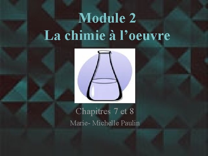 Module 2 La chimie loeuvre Chapitres 7 et