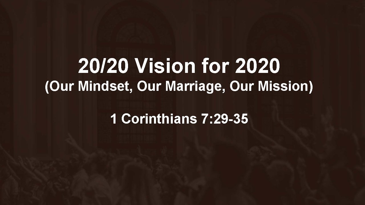 2020 Vision for 2020 Our Mindset Our Marriage
