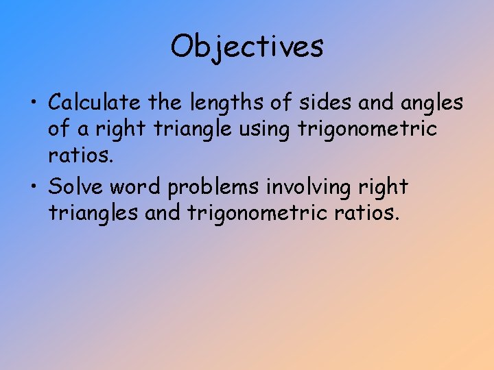 Right Triangle Trigonometry Objectives Calculate the lengths of