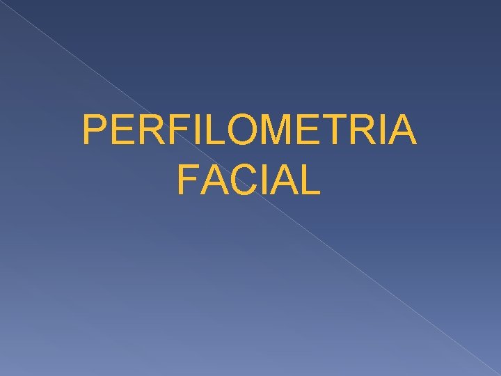 PERFILOMETRIA FACIAL PERFILOMETRIA FACIAL Conceptos ES LA PROPORCION