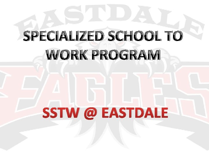 SPECIALIZED SCHOOL TO WORK PROGRAM SSTW EASTDALE HOW