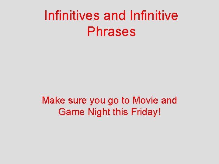 Infinitives and Infinitive Phrases Make sure you go