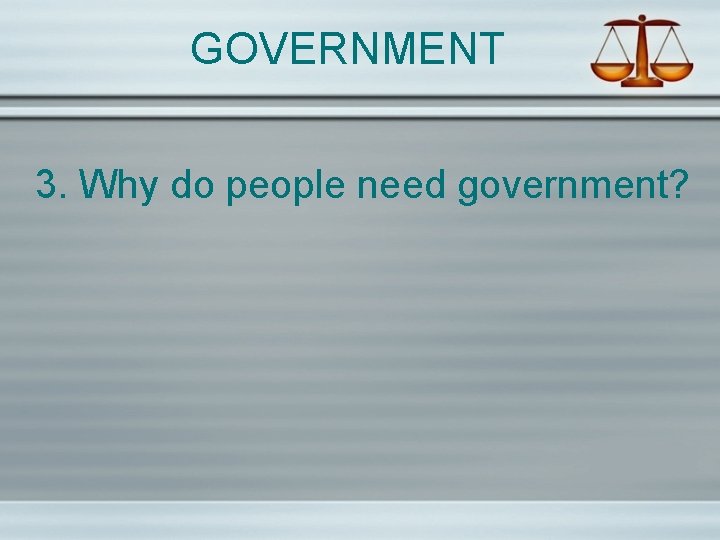 GOVERNMENT 1 What is government 2 What does