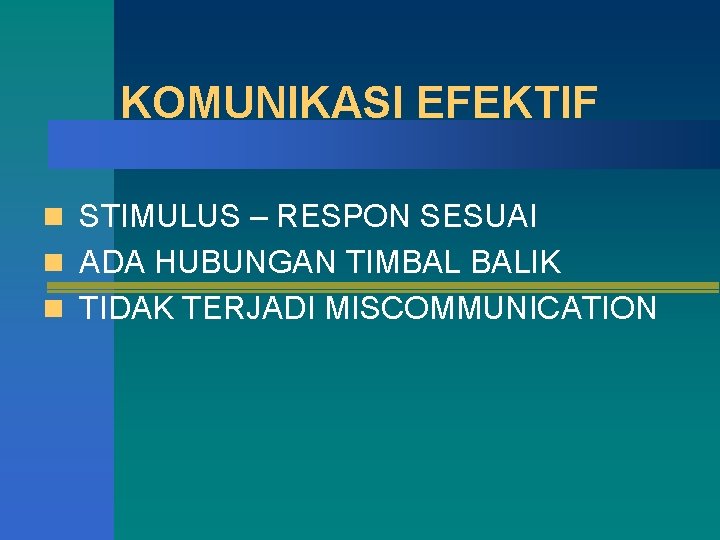 KOMUNIKASI EFEKTIF n STIMULUS RESPON SESUAI n ADA