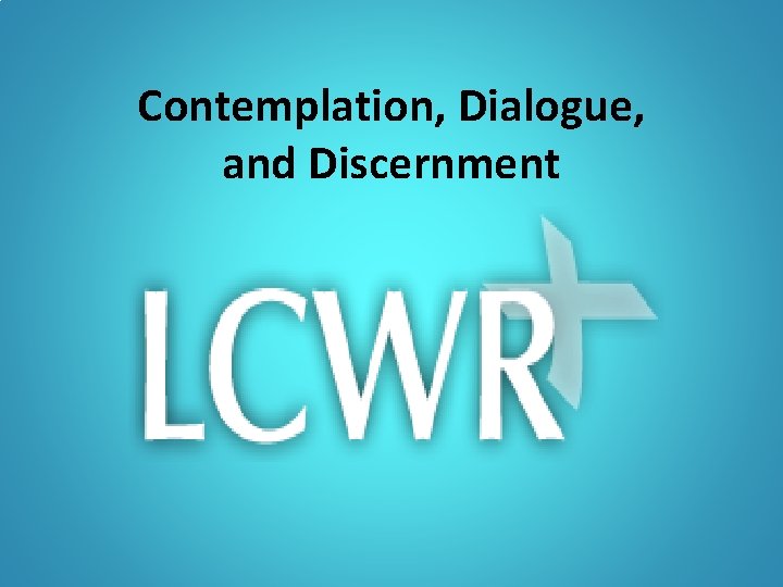 Contemplation Dialogue and Discernment Why contemplation ...
