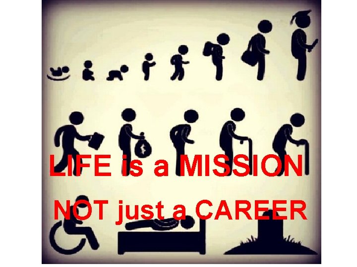 LIFE is a MISSION NOT just a CAREER