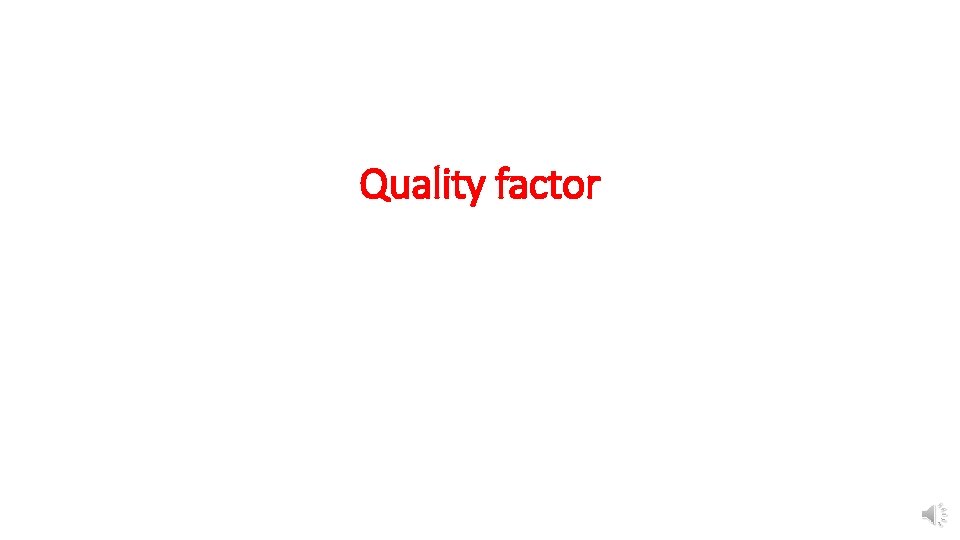 Quality factor Quality factor Another parameter that is