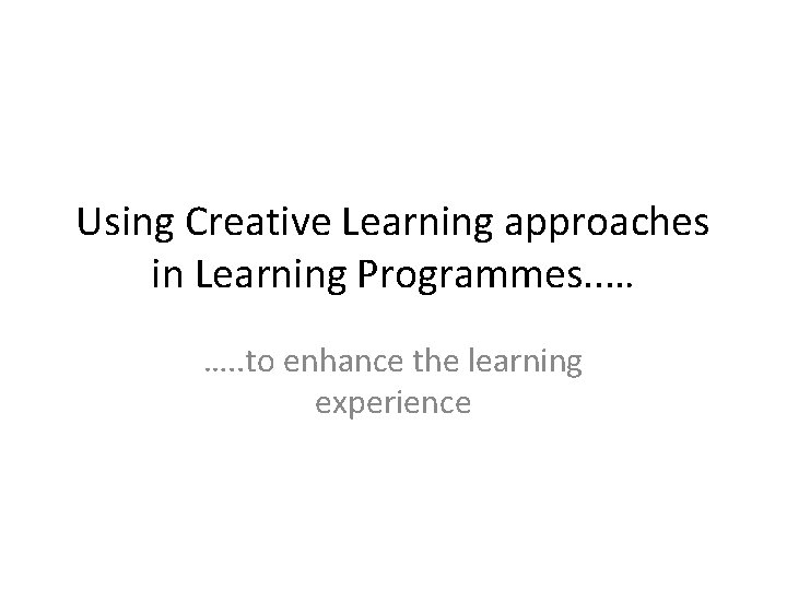 Using Creative Learning approaches in Learning Programmes to