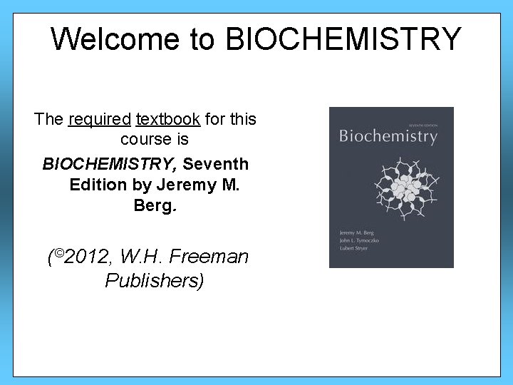 Welcome to BIOCHEMISTRY The required textbook for this