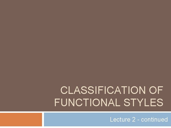 CLASSIFICATION OF FUNCTIONAL STYLES Lecture 2 continued The