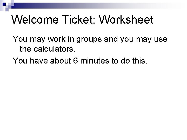Welcome Ticket Worksheet You may work in groups