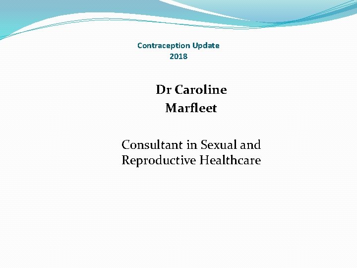 Contraception Update 2018 Dr Caroline Marfleet Consultant in