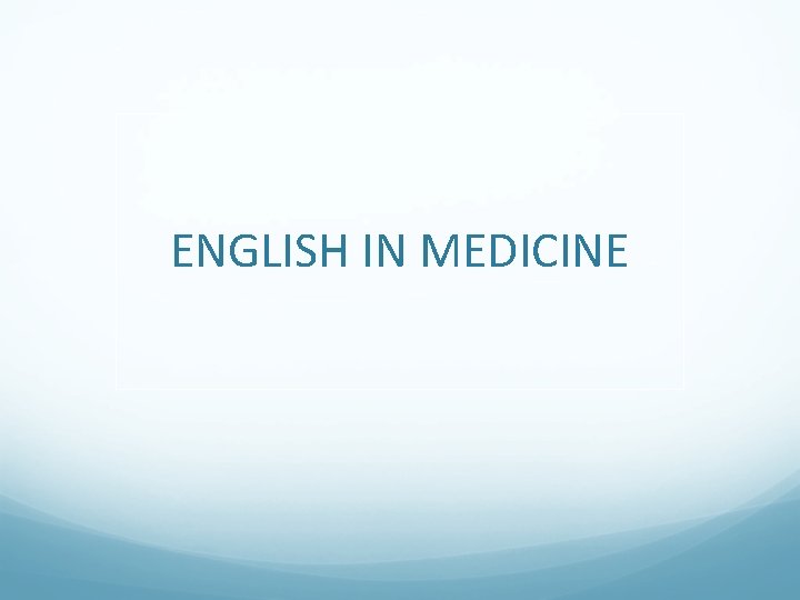 ENGLISH IN MEDICINE INTRODUCTION This lecture introduces how