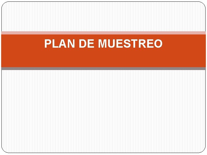 PLAN DE MUESTREO Conceptos necesarios para el muestreo