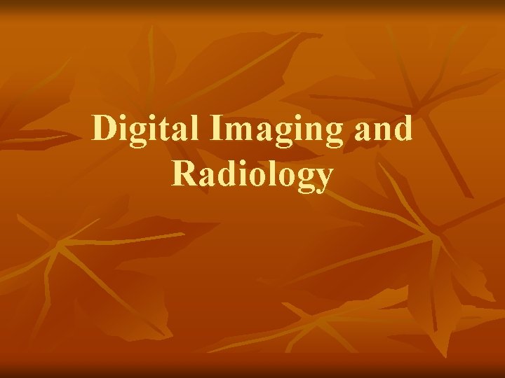Digital Imaging and Radiology Traditional xrays n Use