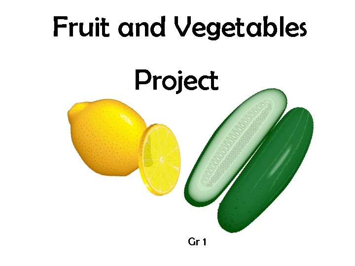 Fruit and Vegetables Project Gr 1 You have