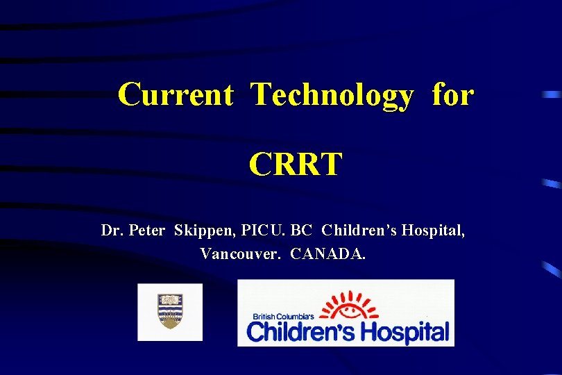 Current Technology for CRRT Dr Peter Skippen PICU