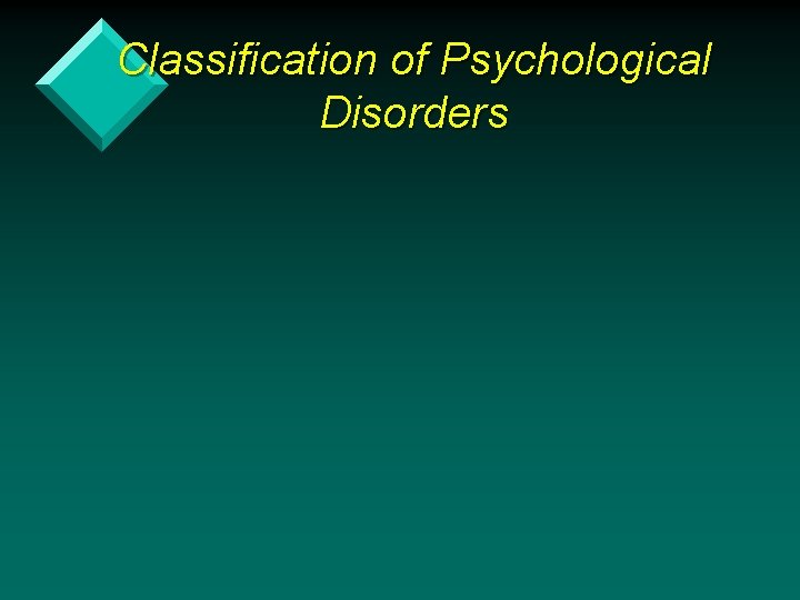 Classification of Psychological Disorders Learning Objectives v v