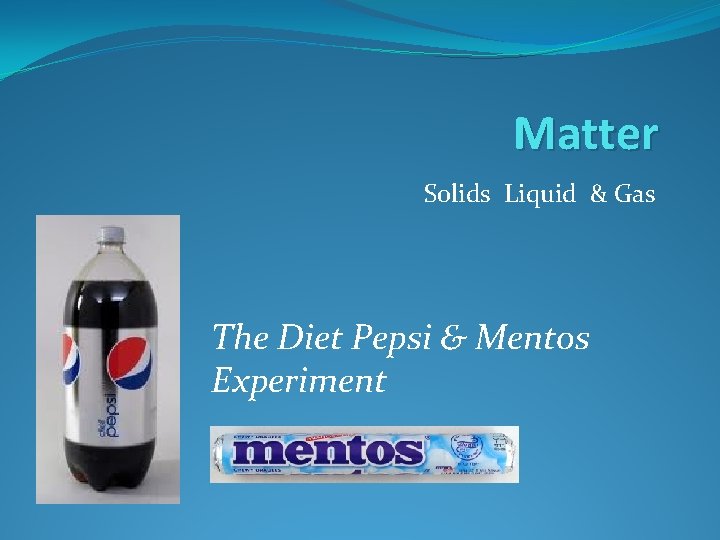 Matter Solids Liquid Gas The Diet Pepsi Mentos