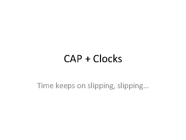 CAP Clocks Time keeps on slipping slipping Logistics