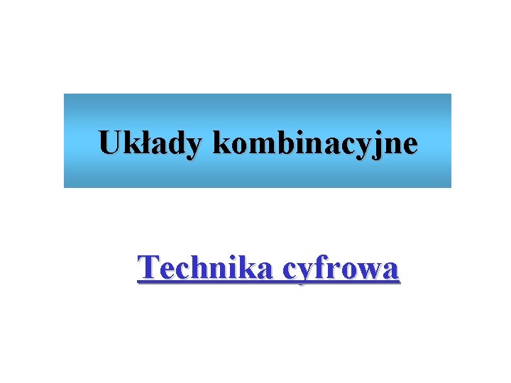Ukady kombinacyjne Technika cyfrowa Zagadnienia Definicje Komutatory Konwertery
