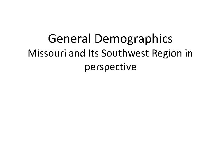 General Demographics Missouri and Its Southwest Region in