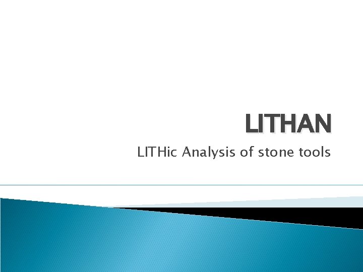 LITHAN LITHic Analysis of stone tools What is
