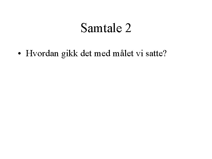 Samtale 2 Forberedelse til samtale 2 Kopier kartleggingsskjema