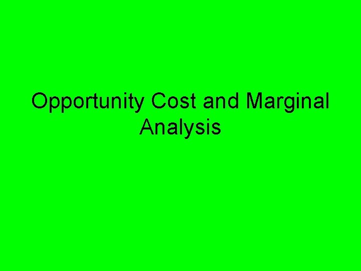 Opportunity Cost and Marginal Analysis Limited Resources There