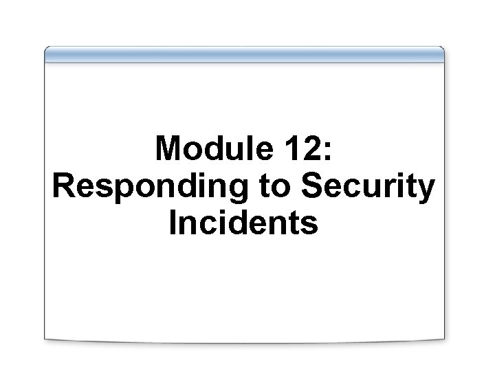 Module 12 Responding to Security Incidents Overview Introduction