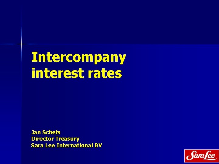 Intercompany interest rates Jan Schets Director Treasury Sara