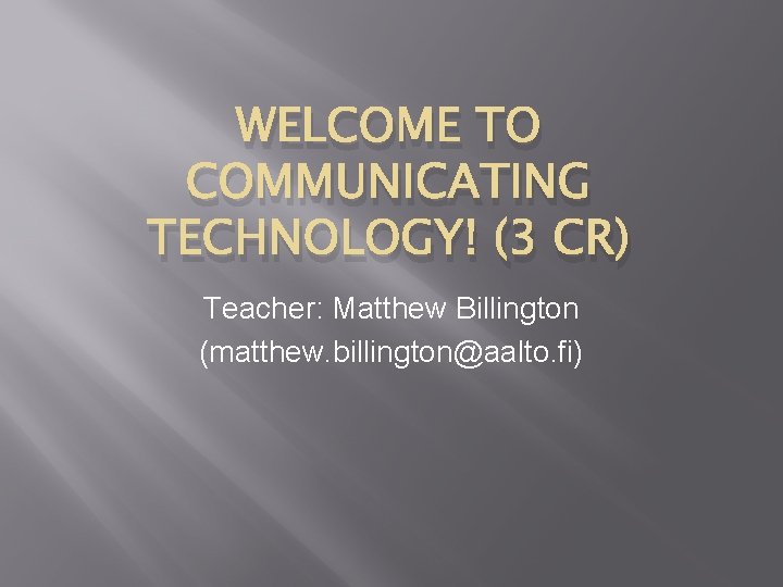 WELCOME TO COMMUNICATING TECHNOLOGY 3 CR Teacher Matthew
