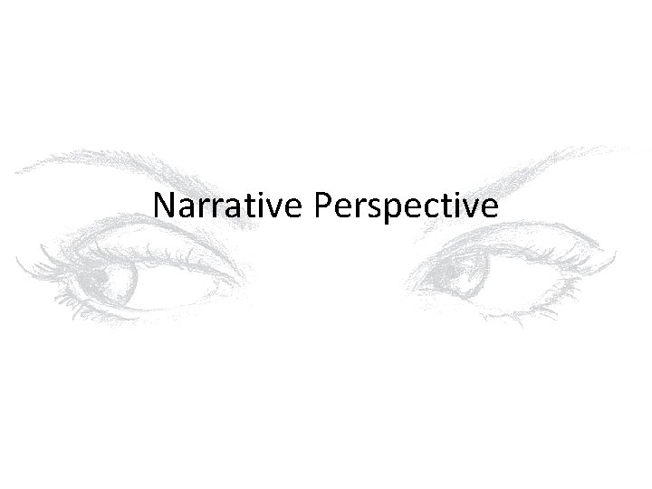 Narrative Perspective Narrative Perspective Refers to the point