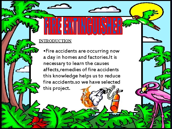 FIRE EXTINGUISHER INTRODUCTION Fire accidents are occurring now