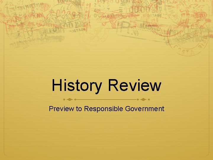 History Review Preview to Responsible Government What is