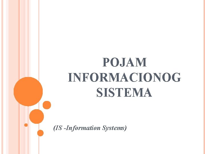POJAM INFORMACIONOG SISTEMA IS Information Systems OSNOVNI POJMOVI