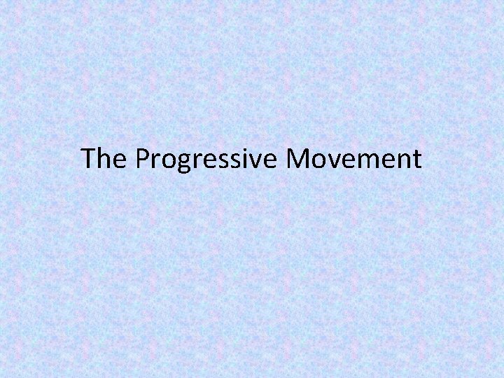 The Progressive Movement What was the Progressive Movement